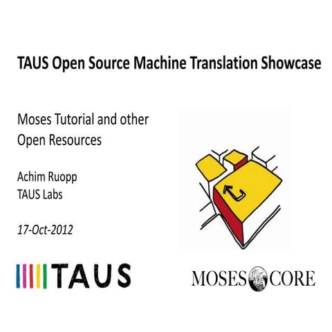 TAUS OPEN SOURCE MACHINE TRANSLATION SHOWCASE, Seattle, Moses Tutorial ...