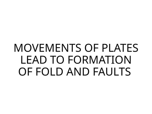 MOVEMENT OF PLATES AND FORMATION OF FOLDS AND.pptx