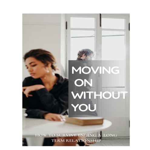 Moving on without you - A complete guide to get over your ex | PDF