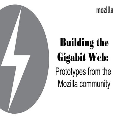 Mozilla - Building the Gigabit Web - US Ignite Application Summit 2013 ...