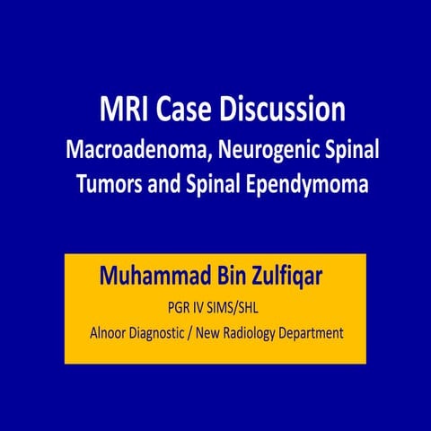 MRI CASE DISCUSSION---- MACROADENOMA, NEUROGENIC SPINAL TUMORS, SPINAL EPENDYMOMA DR. MUHAMMAD ...