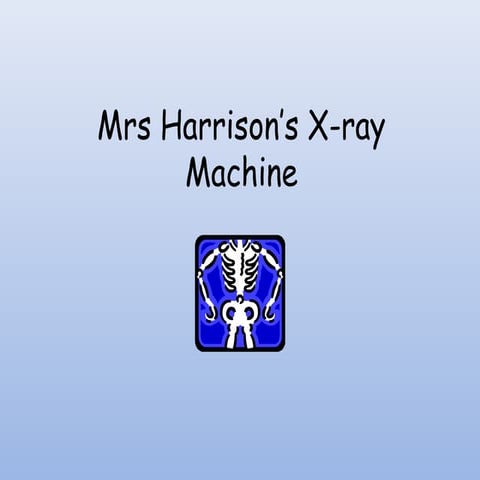 Mrs harrison’s x-ray_machine | PPT
