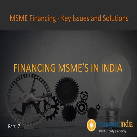 MSME Financing - FINANCING MSME’S IN INDIA - Part - 7 | PPTX