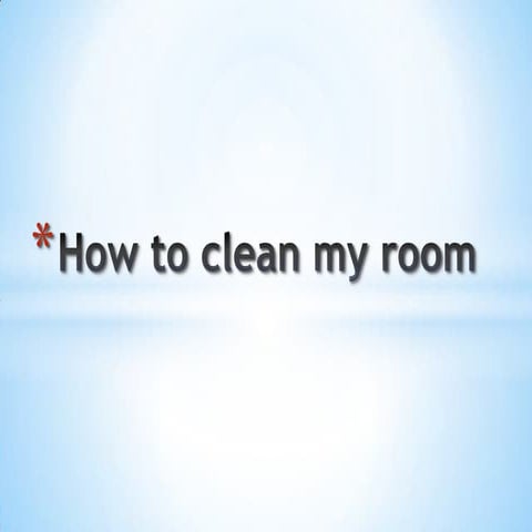How to clean my room | PPTX
