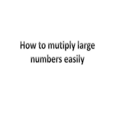how to multiply large numbers easily | PPTX
