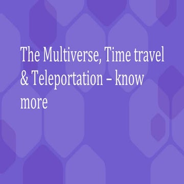 The Multiverse, Time travel & Teleportation – know more | PPTX
