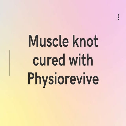 Muscle knot cured with Physiorevive.pptx