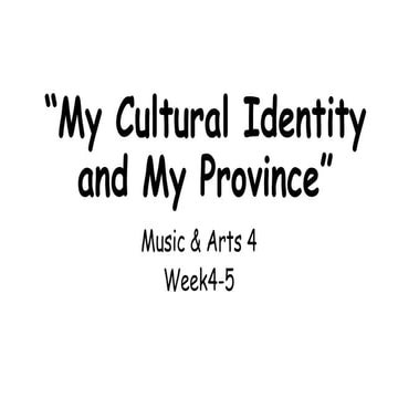 Music-Arts--week4-5-My Cultural Identity and My Province.pptx