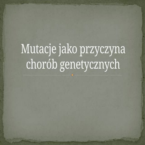 Mutacje jako przyczyna chorób genetycznych: typy, skutki i przykłady | PPTX