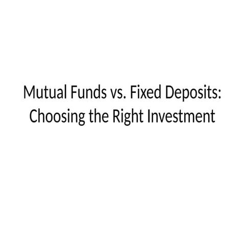 Mutual Funds vs Fixed Deposits: Choosing the Right Investment | PPTX