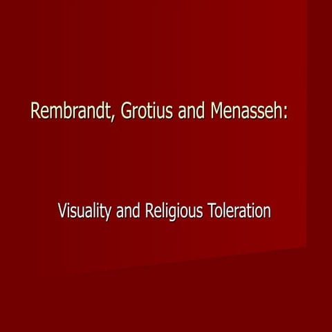 Rembrandt, Grotius and Menasseh: Visuality and Religious Toleration | PPT