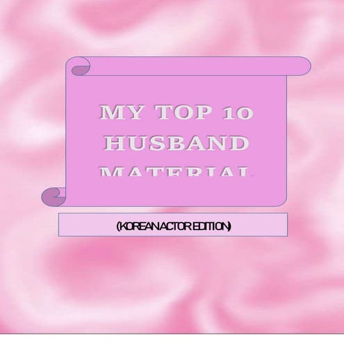 MY-TOP-10-K-ACTORS-MATERIAL-HUSBAND-EDITION.docx