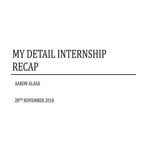 My Detail Internship Recap - Aaron Alasa | PPT