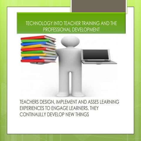 TECHNOLOGY INTO TEACHER TRAINING AND THE PROFESSIONAL DEVELOPMENT | PPT