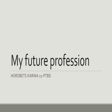 My future profession horobets karina 11 ptbd | PPT