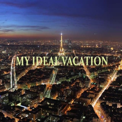 My Ideal Vacation | PPTX | Europe Travel | Travel Locations