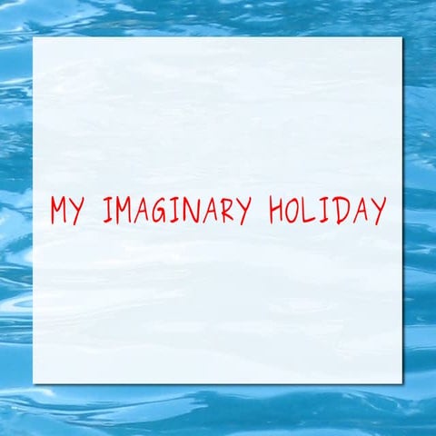 My imaginary holiday | PPT