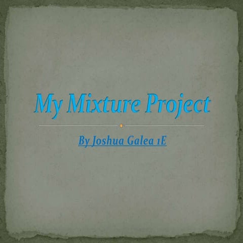 My mixture project josh | PPTX