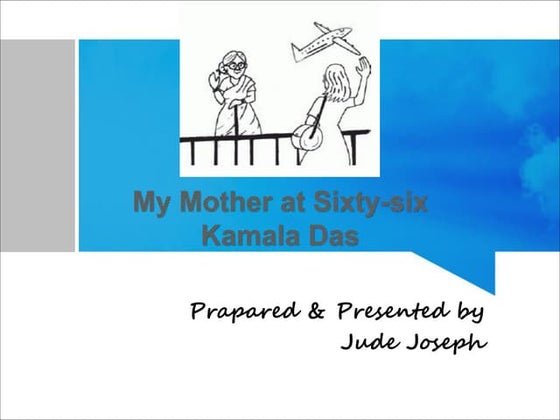 MY MOTHER AT SIXTY SIX By KAMALA DAS | PPTX