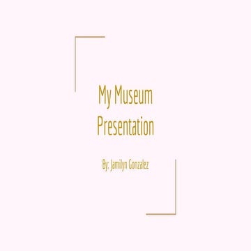 My Museum presentation by Jamilyn Gonzalez | PDF