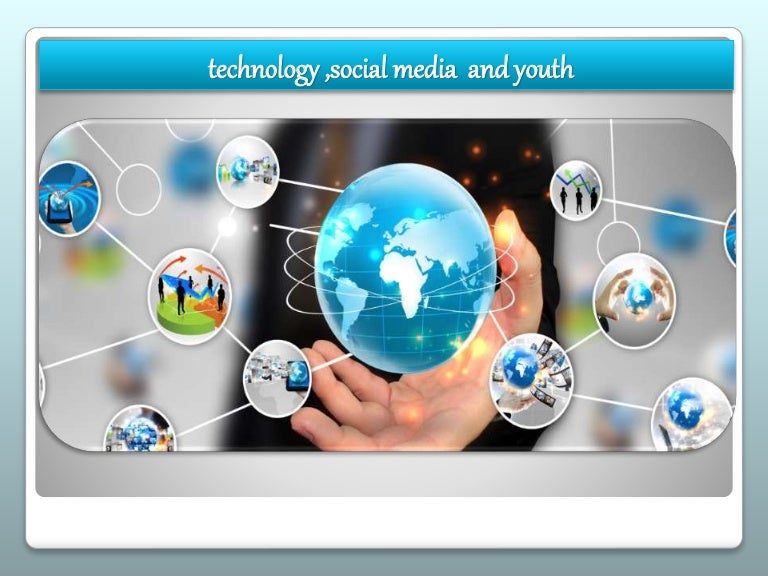 TECHNOLOGY ,SOCIAL MEDIA AND TODAY'S YOUTH