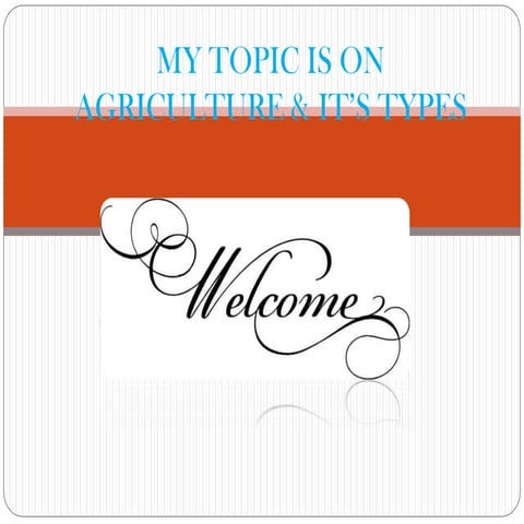 My topic is on agriculture & it’s types | PPTX