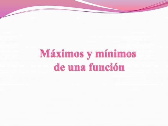 APLICACIONES DE LA DERIVADA MÁXIMOS Y MÍNIMOS 3.pptx