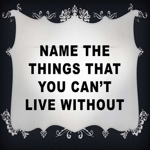 Name the things that you can’t live without | PPTX