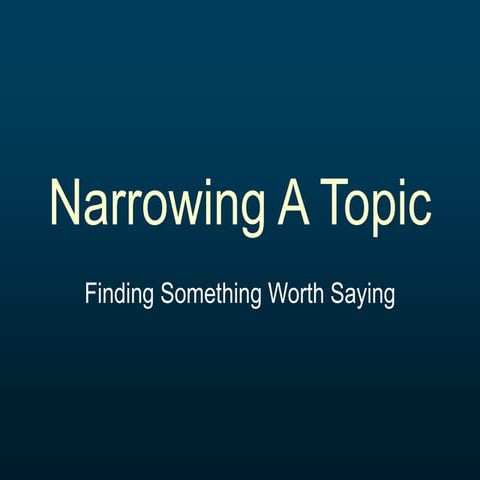 Writing Skills - Narrowing A Topic Finding What to say best.ppt