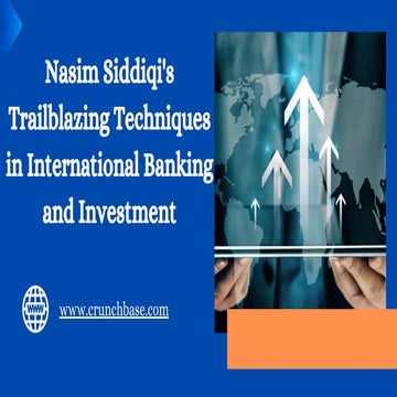 Nasim Siddiqi's Journey: Revolutionizing International Banking and Investment Strategy | PDF