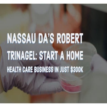 Nassau DA's Robert Trinagel: Start a Home Health Care Business in Just ...