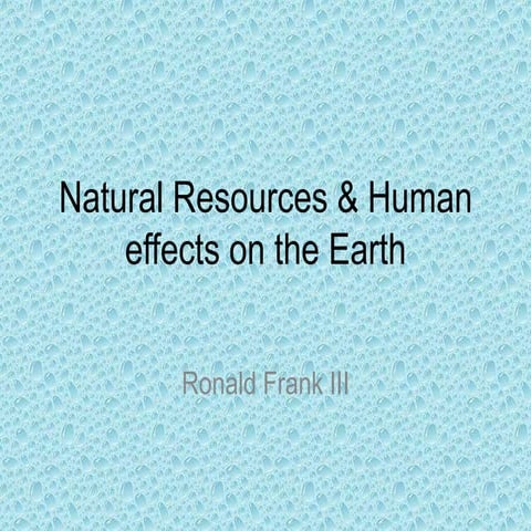 Natural resources & human effects on the earth | PPT