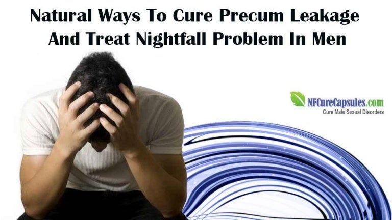 Natural Ways To Cure Precum Leakage And Treat Nightfall Problem In Men
