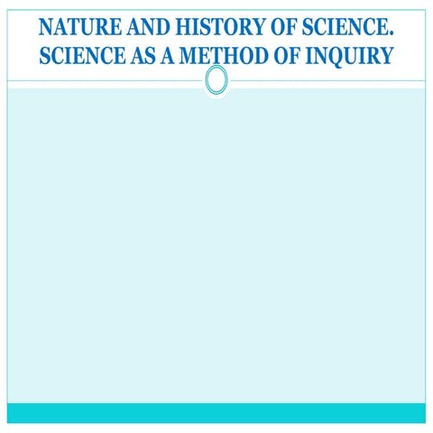 NATURE AND HISTORY OF SCIENCE. SCIENCE AS A METHOD OF INQUIRY.pptx ...