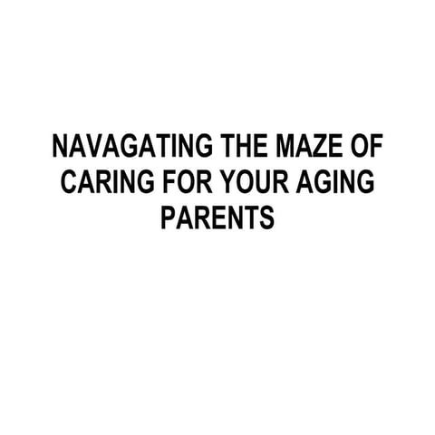 Navagating The Maze Of Caring For Your Aging | PPT | Eldercare | Family ...