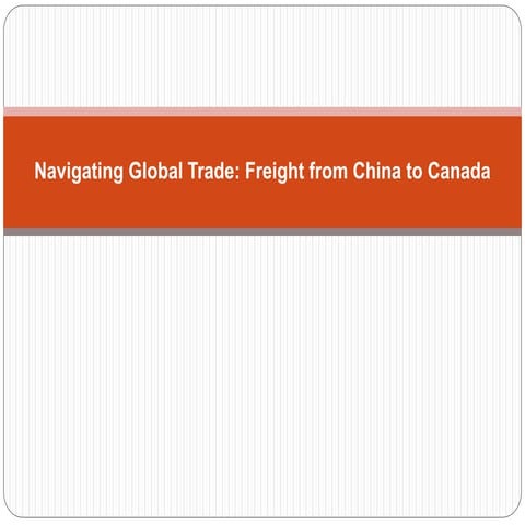 Navigating Global Trade: Freight from China to Canada | PPTX