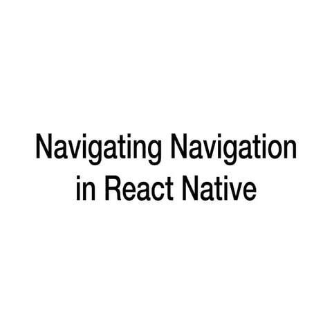 Navigating Navigation In React Native Ppt