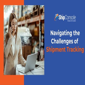 Navigating the Challenges of Shipment Tracking by ShipConsole | PDF