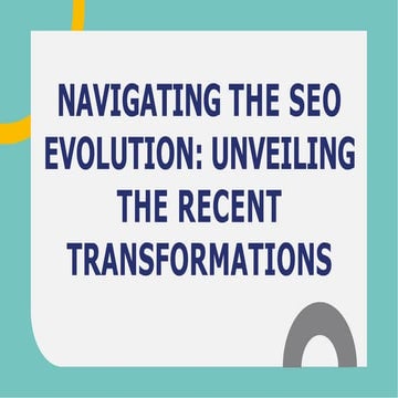 NAVIGATING THE SEO EVOLUTION UNVEILING THE RECENT TRANSFORMATIONS.pptx
