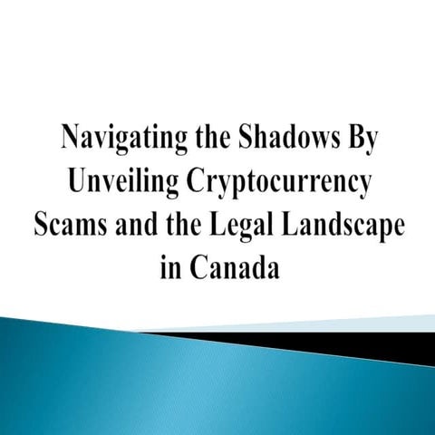 Navigating the Shadows By Unveiling Cryptocurrency Scams and the Legal Landscape in Canada.pptx