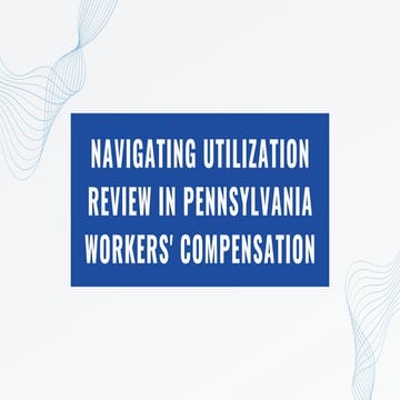 Navigating Utilization Review in Pennsylvania Workers' Compensation ...