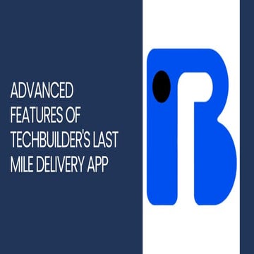 Advanced Features of TechBuilder's Last Mile Delivery App | PDF