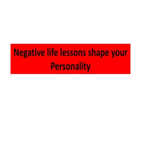 Negative life lessons shape your personality | PPT
