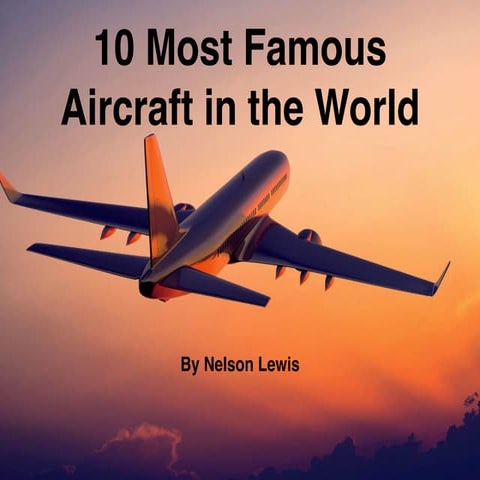 10 Most Famous Aircraft in the World - By Nelson Lewis | PDF