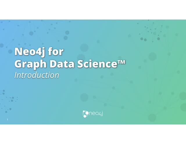 Neo4j Graph Data Science Training - Introduction_1_and_2 | PPT Neo4j Graph Data Science Training - Introduction_1_and_2 | PPT