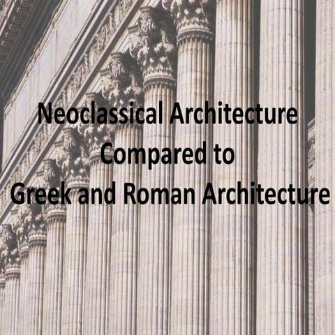 Neoclassical Architecture Compared to Greek and Roman Architecture | PPTX