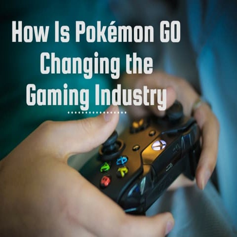 How Is Pokemon GO Changing the Gaming Industry | PDF