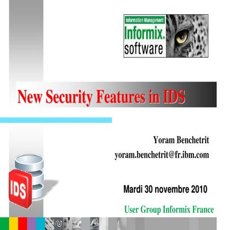 Informix User Group France - 30/11/2010 - IDS les nouvelles fonctionnalités sécurité | PPT