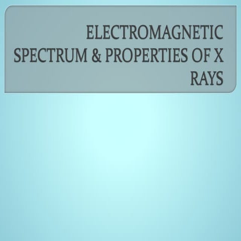 electromagnectic spectrum and properties of x -rays | PPTX