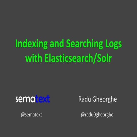 Indexing and Searching Logs with Elasticsearch/Solr by Radu Gheorghe from Sematext | PPT